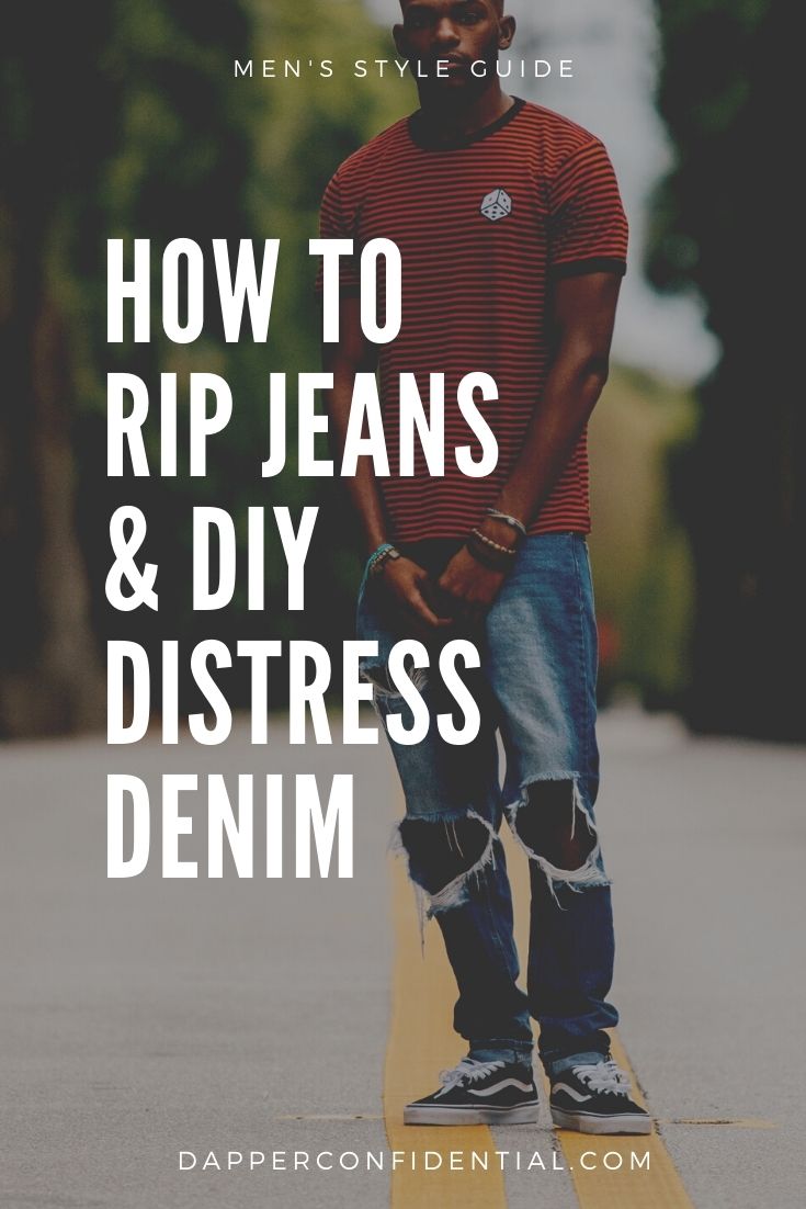 How to Rip Jeans & DIY Distress Your Denim | Dapper Confidential